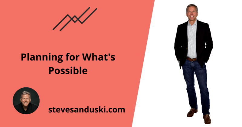 Planning for What's Possible – Steve Sanduski